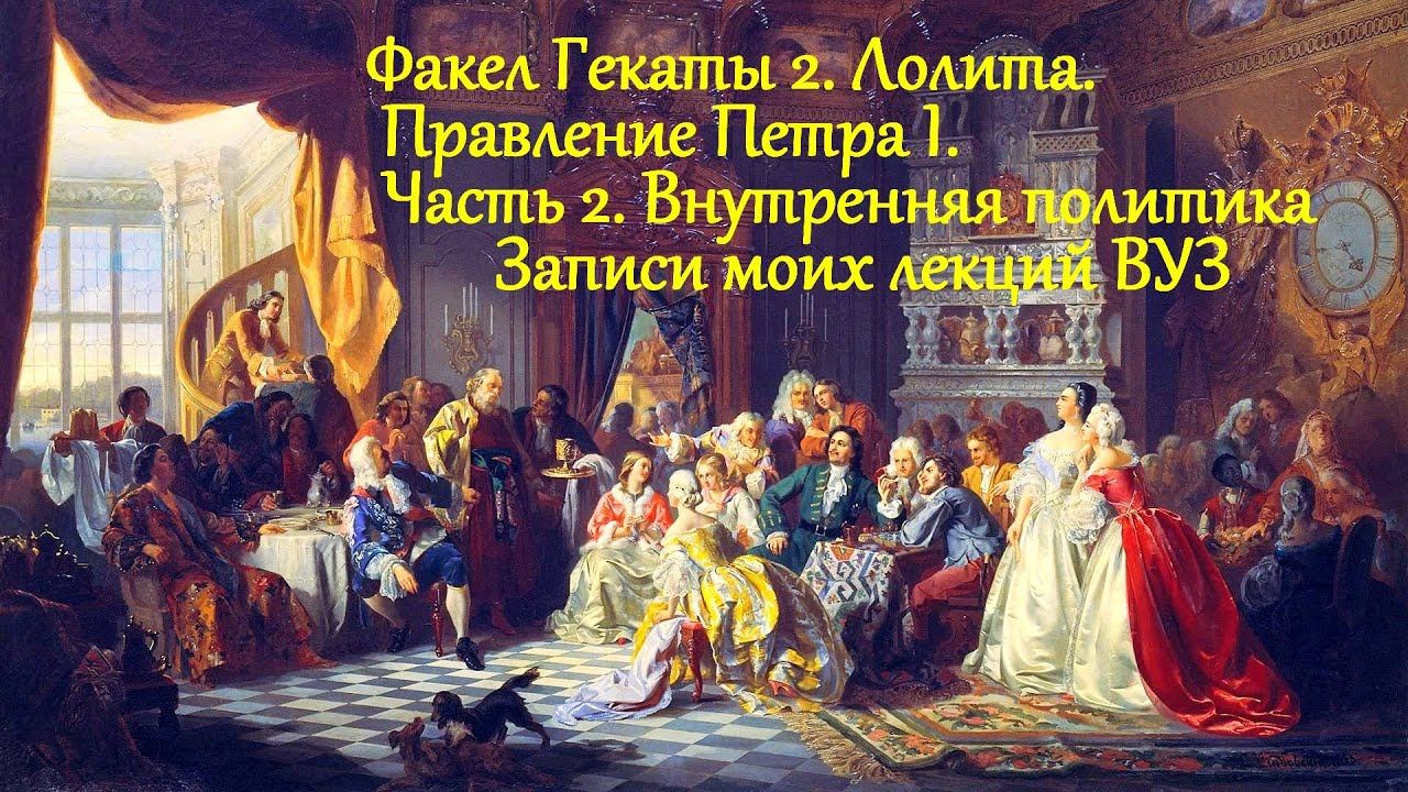 "Правление Петра I".Часть 2 Внутренняя политика. Отечественная история №91.ФАКЕЛ ГЕКАТЫ 2. ЛОЛИТА