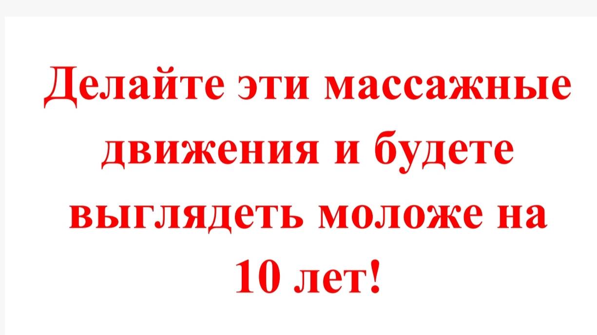 Делайте эти массажные движения, и будете выглядеть моложе на 10 лет!