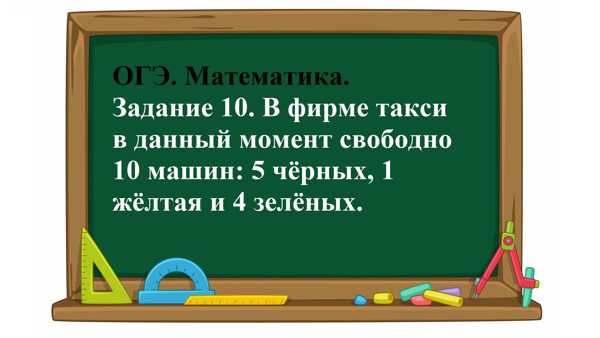 ОГЭ. Математика. Задание 10. В фирме такси в данный момент свободно 10 машин: 5 чёрных, 1 жёлтая