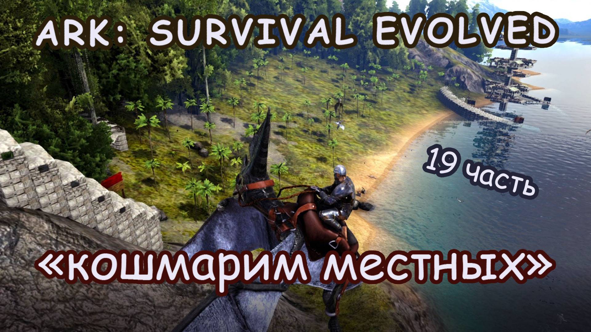 Продолжаем играть в ARK: Survival Evolved! Девятнадцатая часть. "Кошмарим местных"!