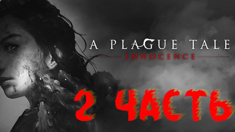 A PLAGUE TALE: INNOCENCE#ЧУМНАЯ СКАЗКА:НЕВИННОСТЬ#ПРОХОЖДЕНИЕ#2 ЧАСТЬ