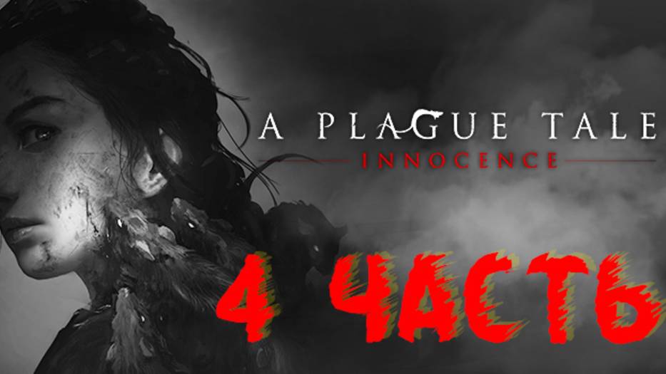 A PLAGUE TALE: INNOCENCE#ЧУМНАЯ СКАЗКА:НЕВИННОСТЬ#ПРОХОЖДЕНИЕ#4 ЧАСТЬ