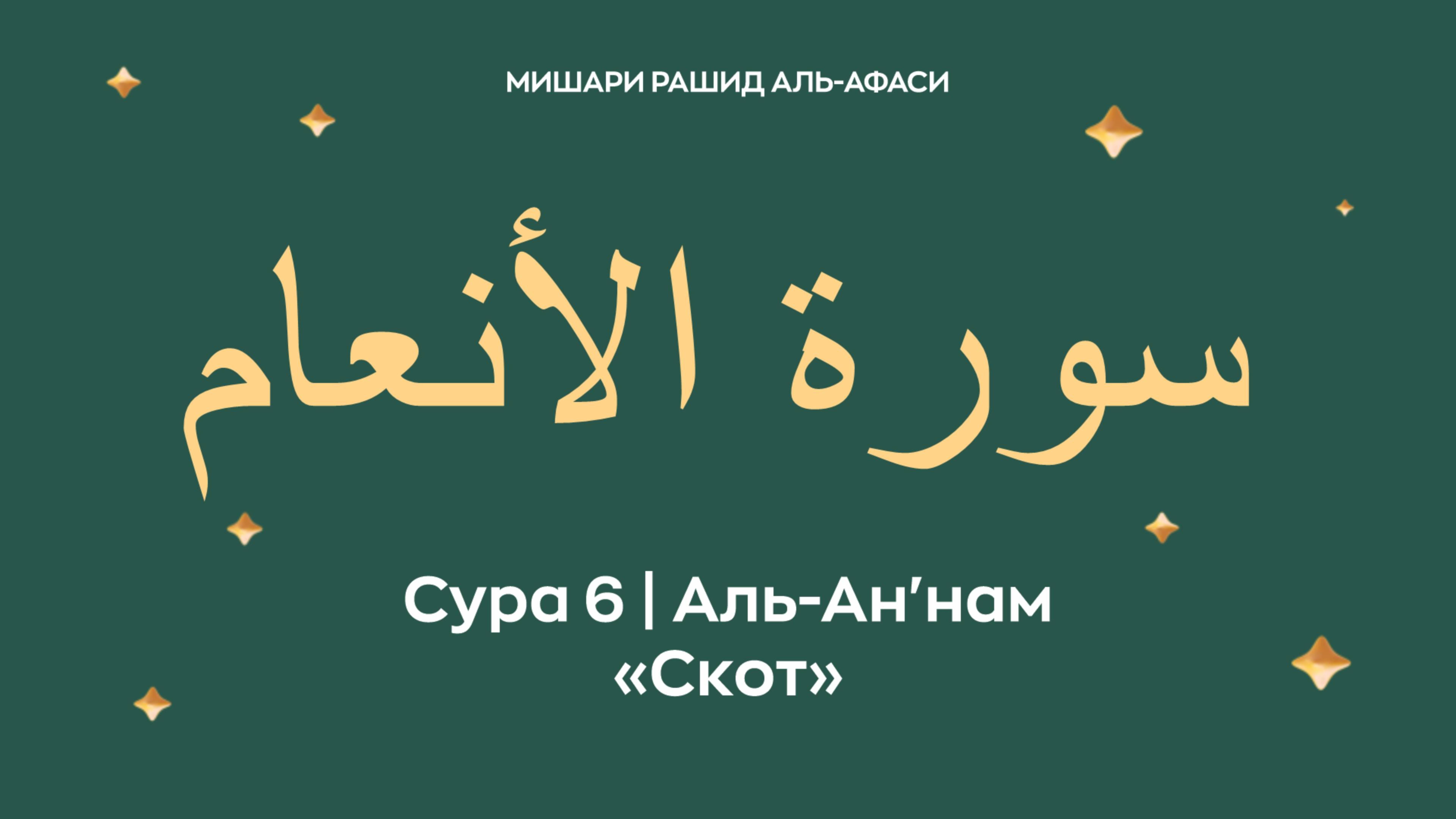 Сура 6 Аль-Ан'нам — Скот (араб. سورة الأنعام). Читает Миша́ри ибн Ра́шид аль-Афа́си.