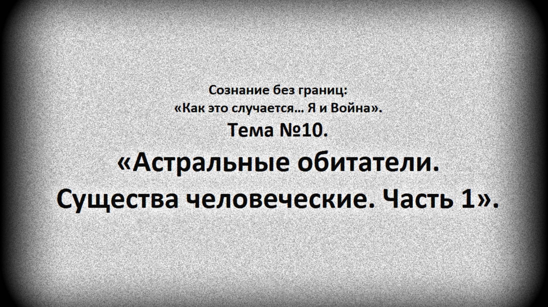 Тема №10. Астральные обитатели. Существа человеческие. Часть1.