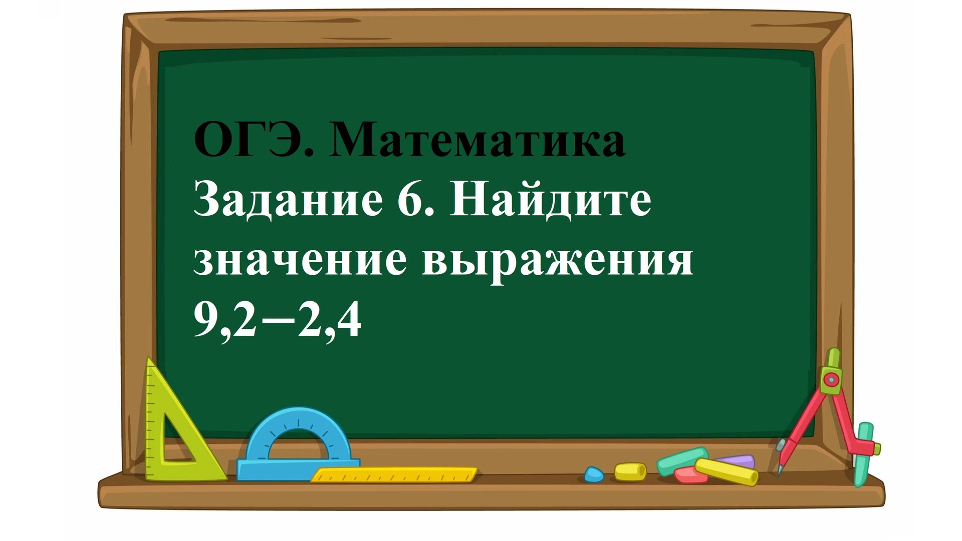 ОГЭ. Математика. Задание 6. Найдите значение выражения    9,2−2,4