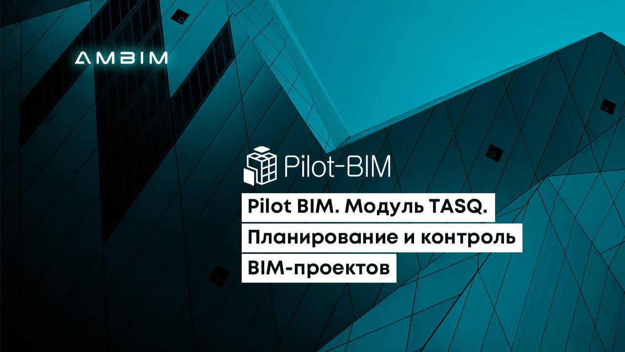 Вебинар Pilot BIM. Модуль TASQ. Планирование и контроль BIM-проектов.