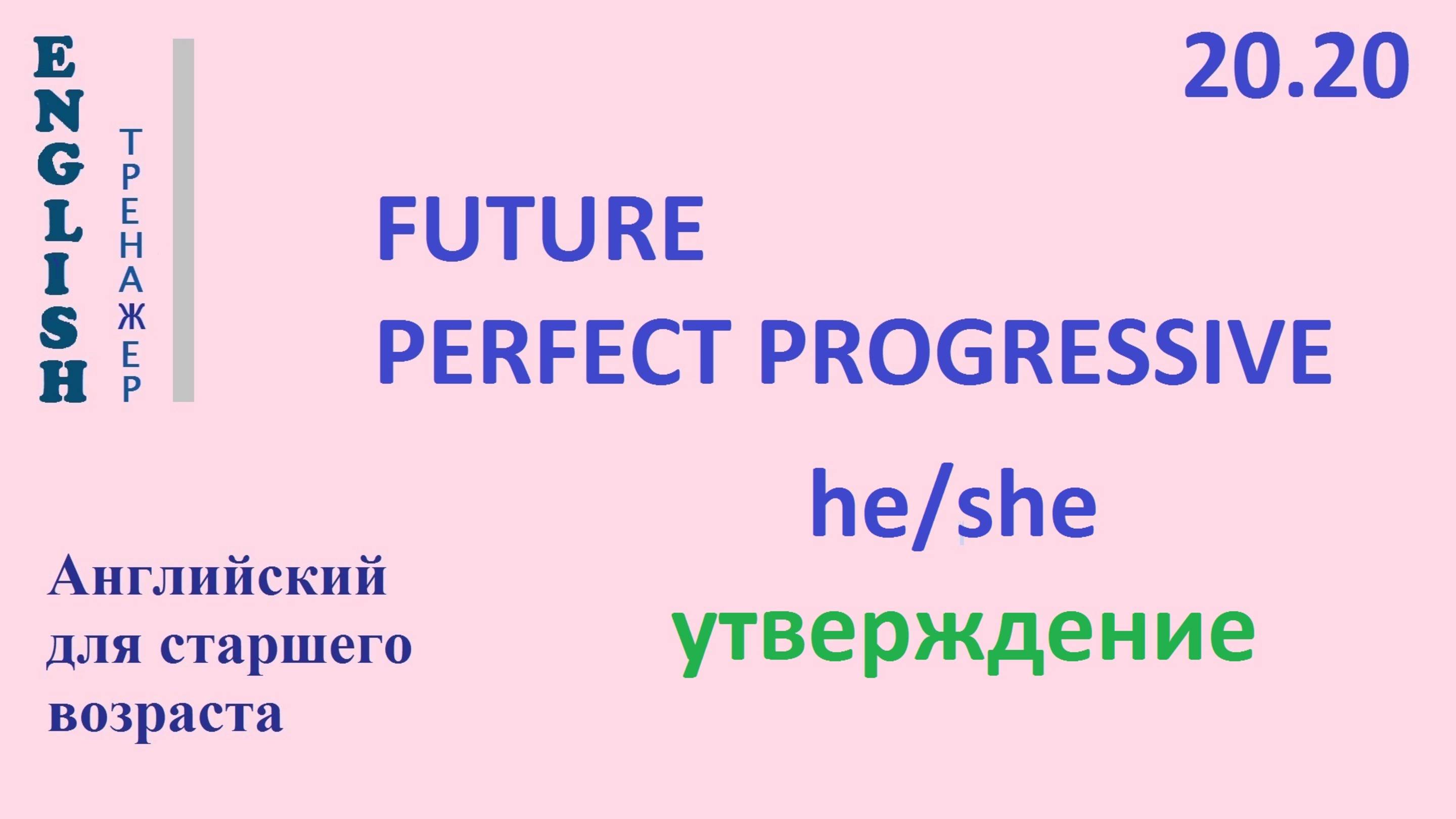 Английский ТРЕНАЖЕР 20.20 Future Perfect Progressive + he she