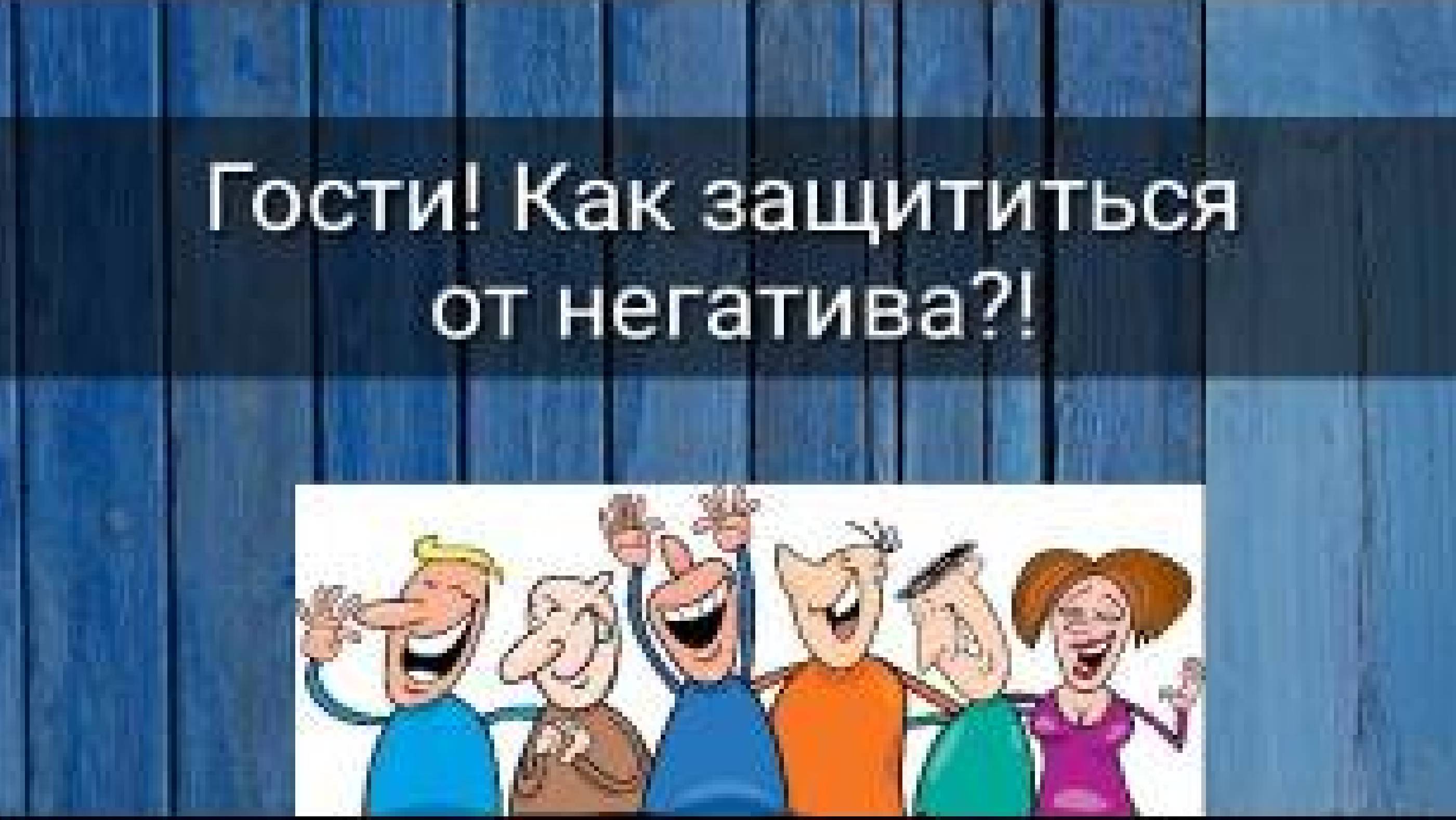 ГОСТИ! КАК ЗАЩИТИТЬСЯ ОТ НЕГАТИВА?