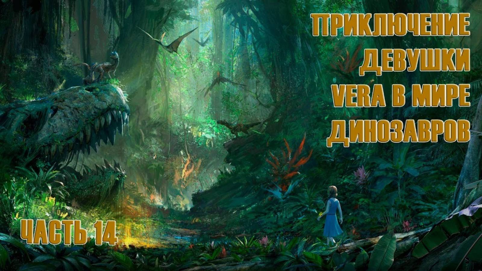 Приключение девушки. VERA в мире динозавров. Часть - 14