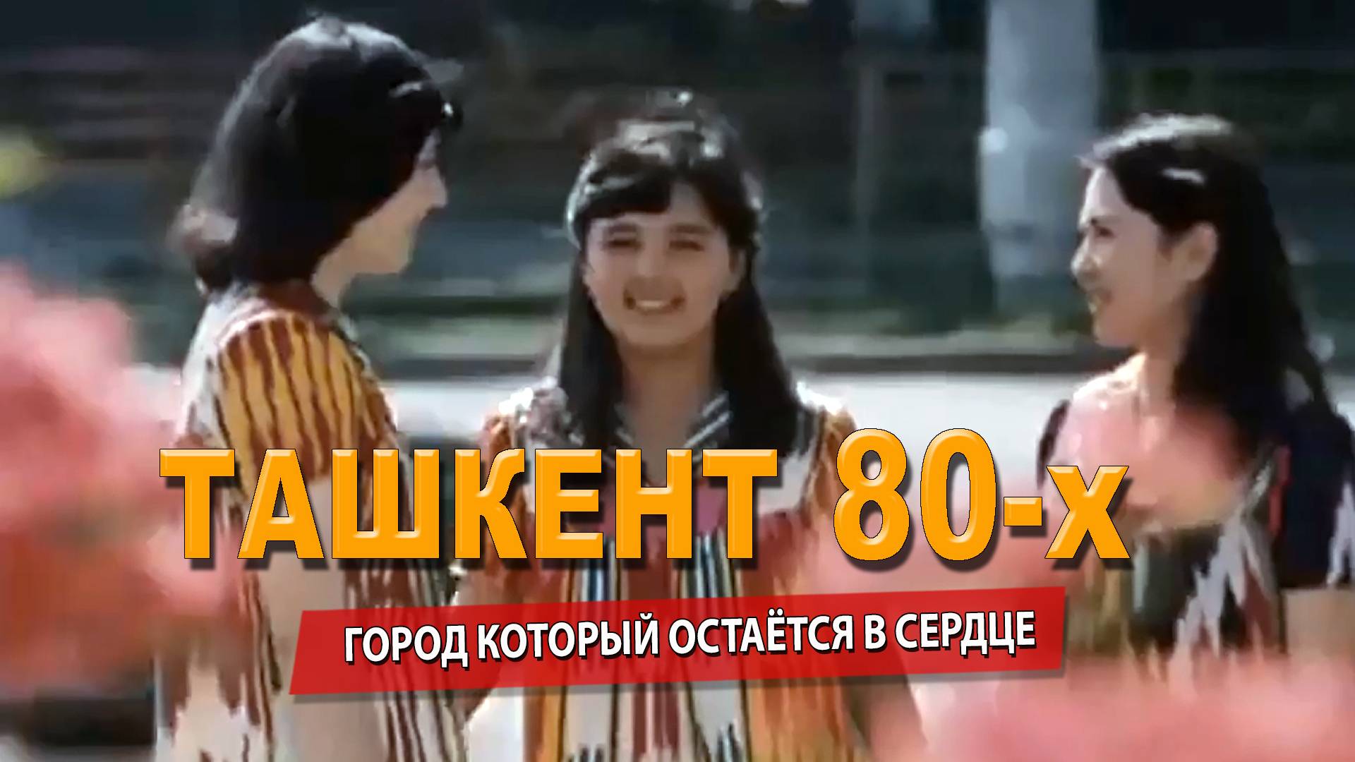 ТАШКЕНТ 80-х ПУТЕШЕСТВИЕ ПО ЗОЛОТЫМ ГОДАМ ГОРОДА!