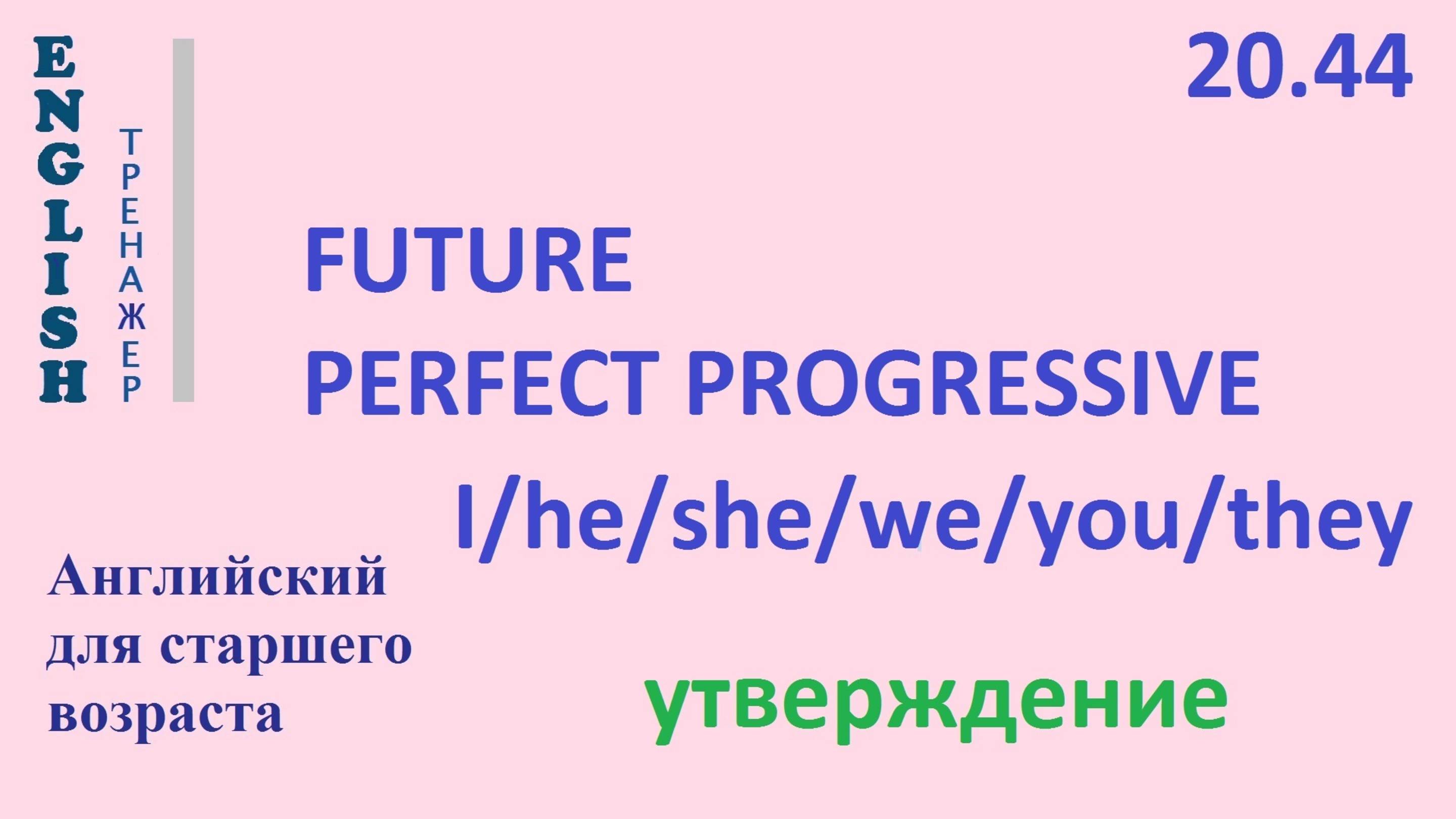 Английский ТРЕНАЖЕР 20.44 Future Perfect Progressive I he she we you they + видео