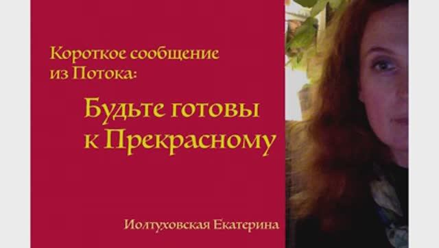 Короткое сообщение из Потока: Будьте готовы к Прекрасному. Екатерина Иолтуховская.
