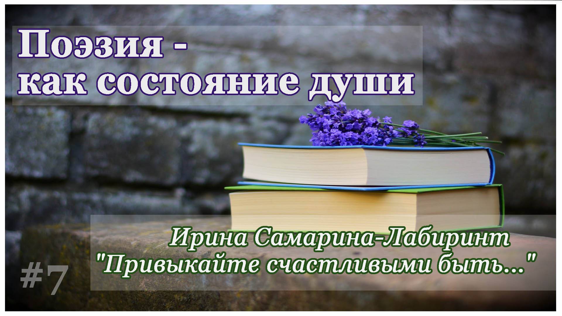 Поэзия – как состояние души. Ирина Самарина-Лабиринт "Привыкайте счастливыми быть..."