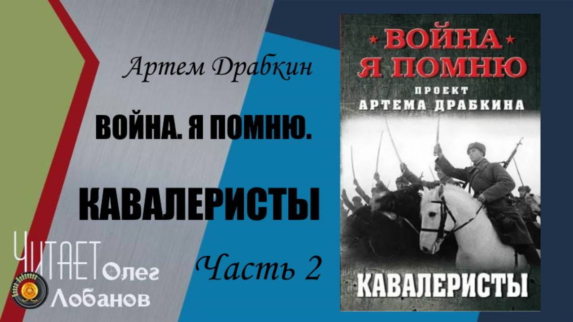 Артем Драбкин. Кавалеристы. Часть 2.  Война. Я помню. Проект Артема Драбкина.