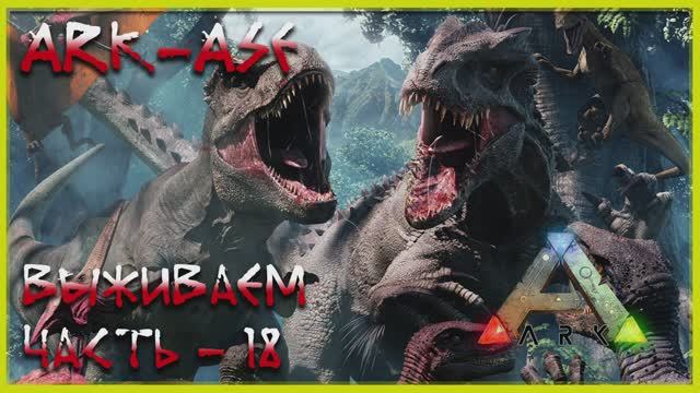 🔥 Стрим ARK : Survival Evolved. Выживаем, приручаем, разводим (релакс - 18)