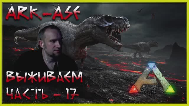 🔥 Стрим ARK : Survival Evolved. Выживаем, приручаем, разводим (релакс - 17)