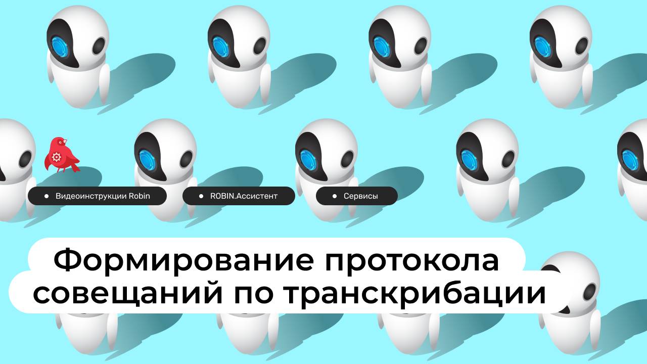 ROBIN.Ассистент - Формирование протокола совещания по транскрибации