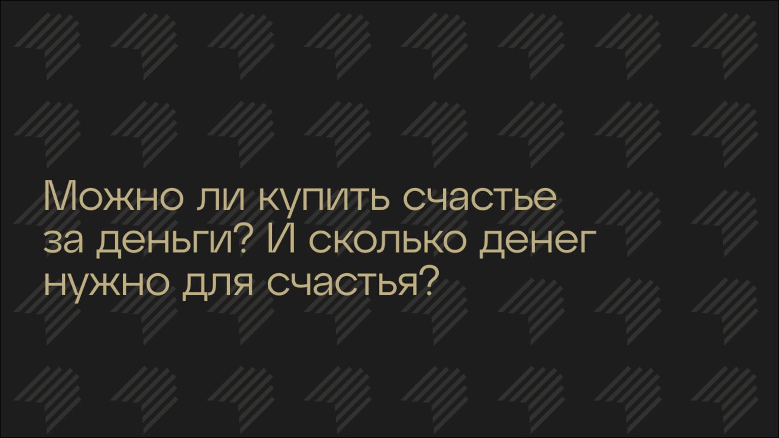 Можно ли купить счастье за деньги?
И сколько денег нужно для счастья?