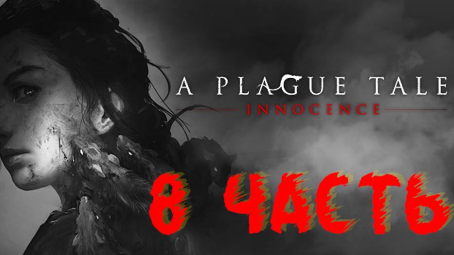 A PLAGUE TALE: INNOCENCE#ЧУМНАЯ СКАЗКА:НЕВИННОСТЬ#ПРОХОЖДЕНИЕ#8 ЧАСТЬ (СКОРЕЙ ВСЕГО КОНЦОВКА))))