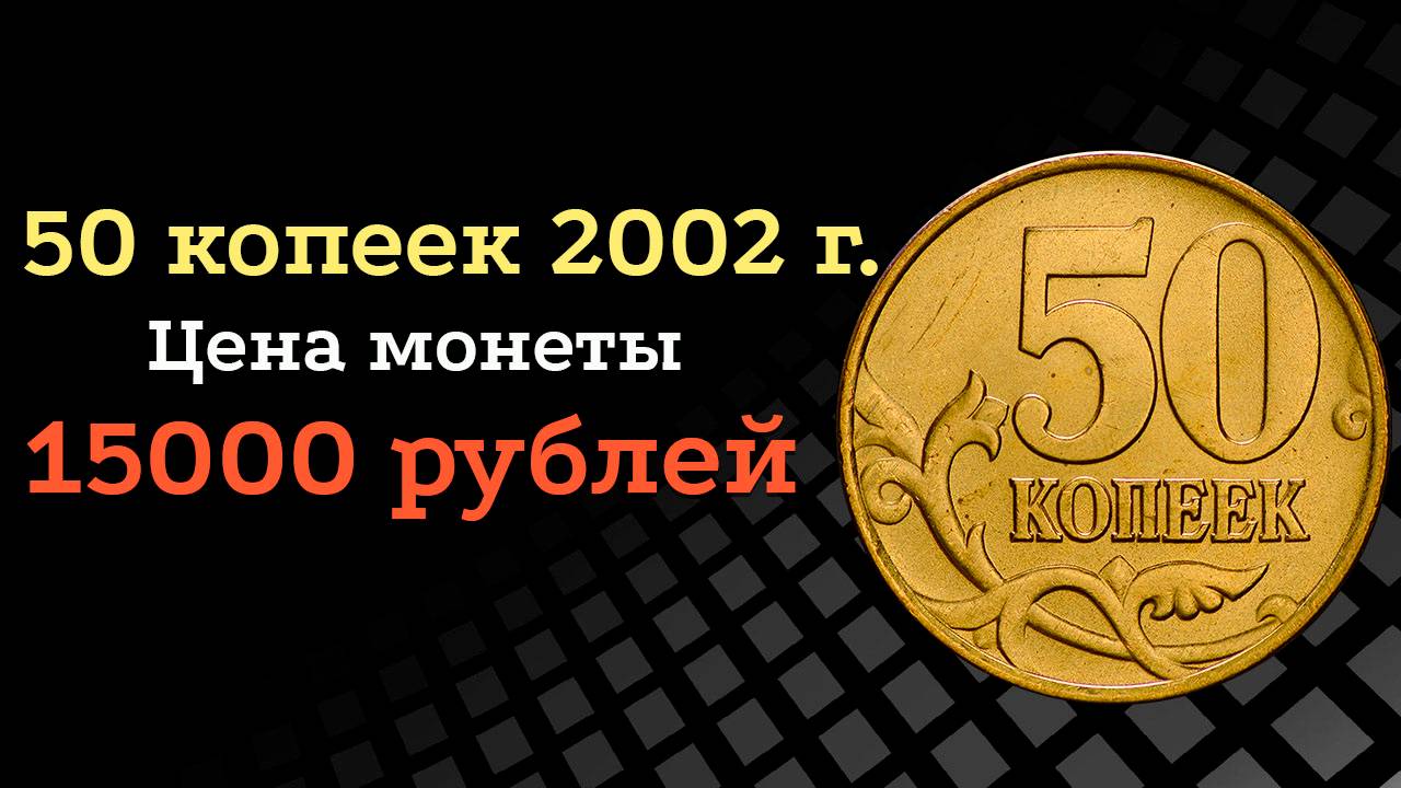 50 копеек 2002 года монета стоимостью 15000 рублей.