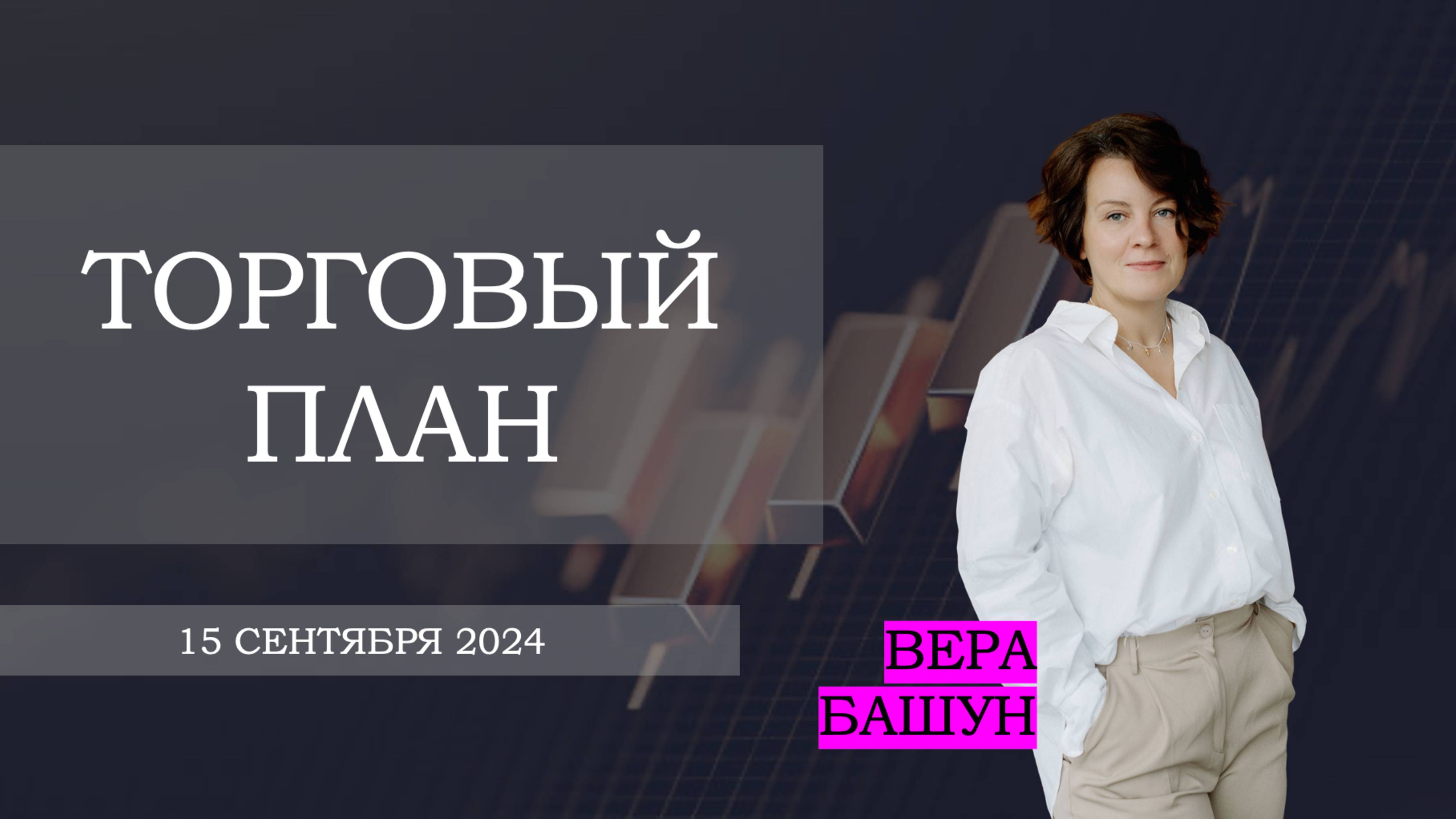 Торговый план с Верой Башун 15.09.2024