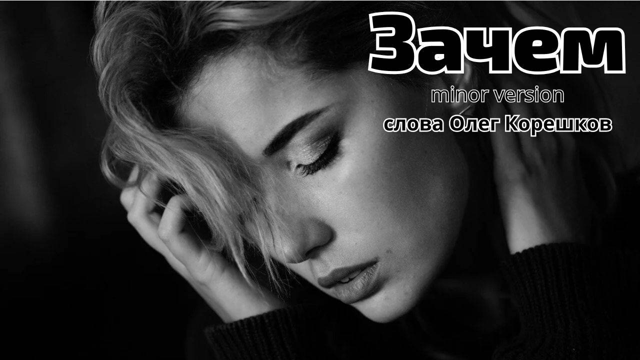 Зачем (minor version) (слова Олег Корешков)