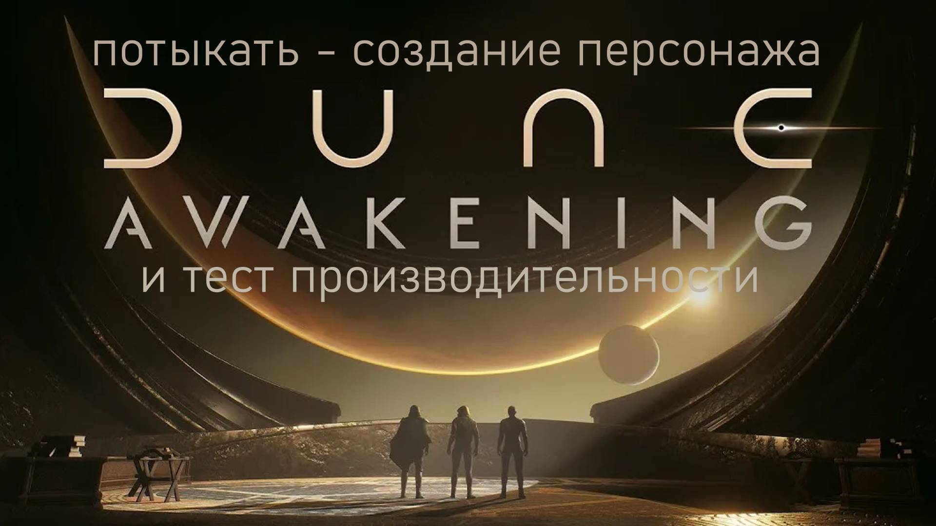 Dune Awakening - потыкать создание персонажа и тест производительности ( нЕ виДео )