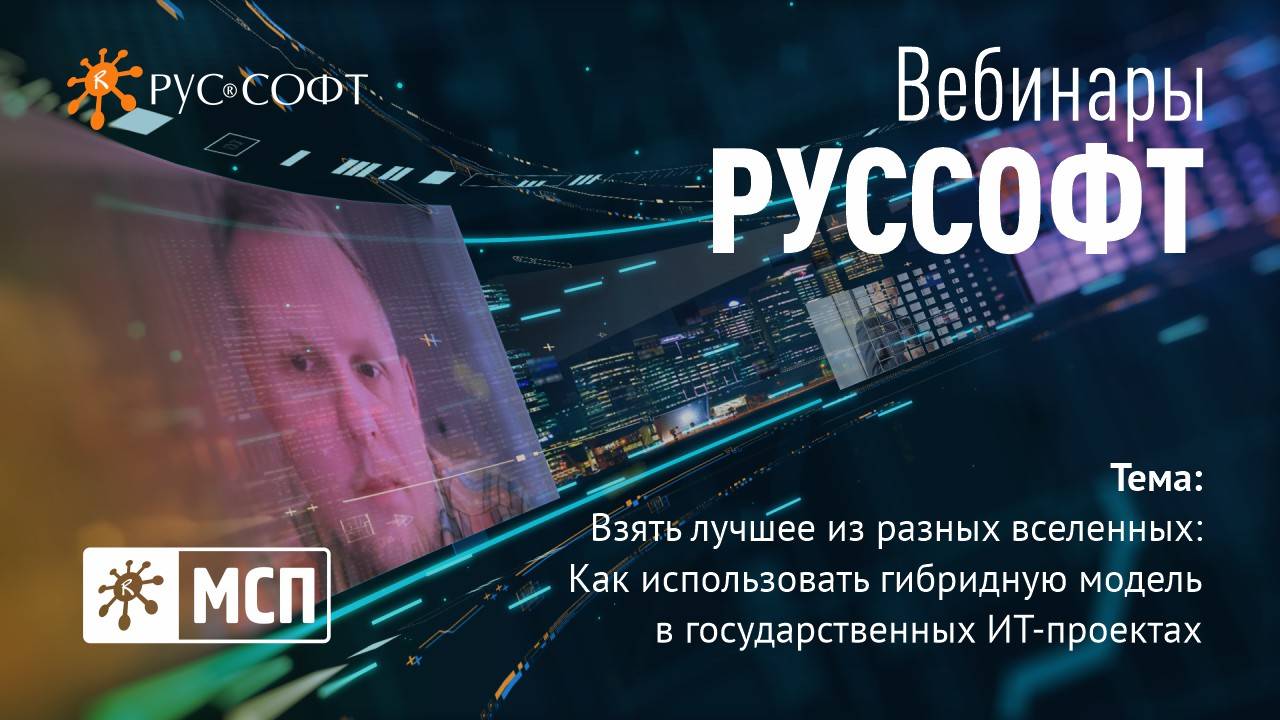 Вебинар РУССОФТ. МСП «Лучшее из разных вселенных: гибридную модель в государственных ИТ-проектах»