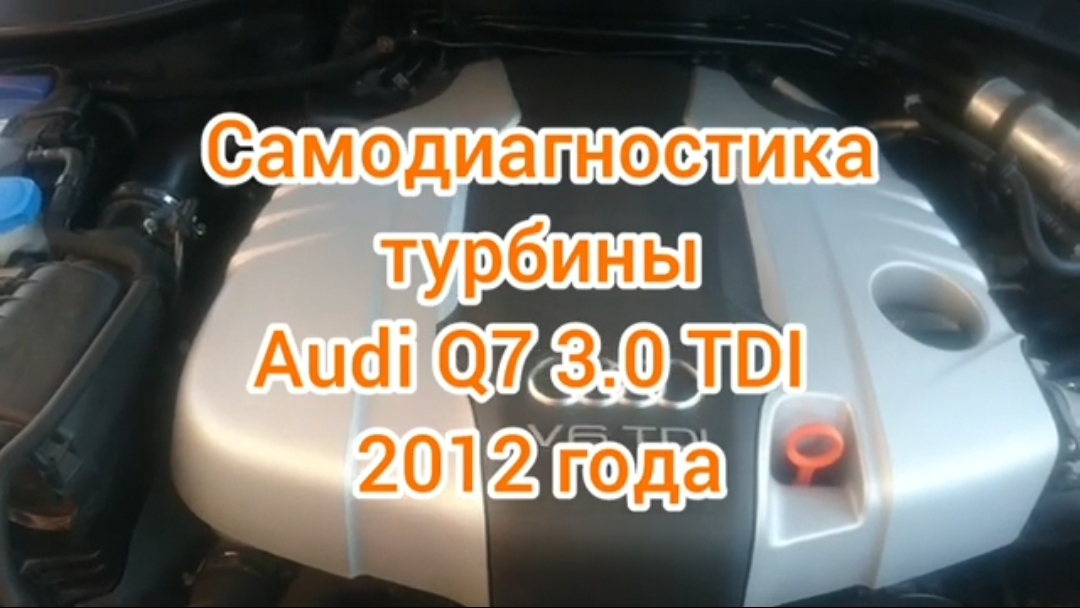Самодиагностика турбины на автомобиле audi q7 3.0 tdi 2012 года выпуска.