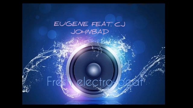 EUGENE FEAT. CJ JOHNBAD - Fresh Electro Beat