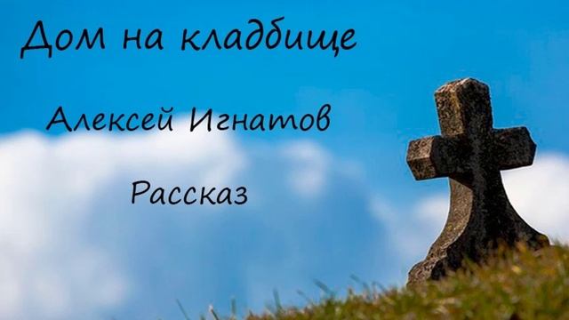 Дом на кладбище. Алексей Игнатов. Рассказ