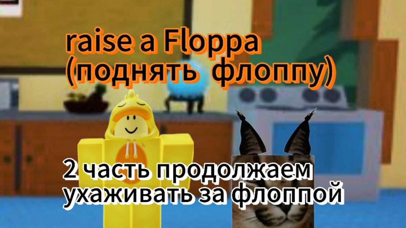 RAISE A FLOPPA(поднять флоппу ) | 2 часть | Roblox