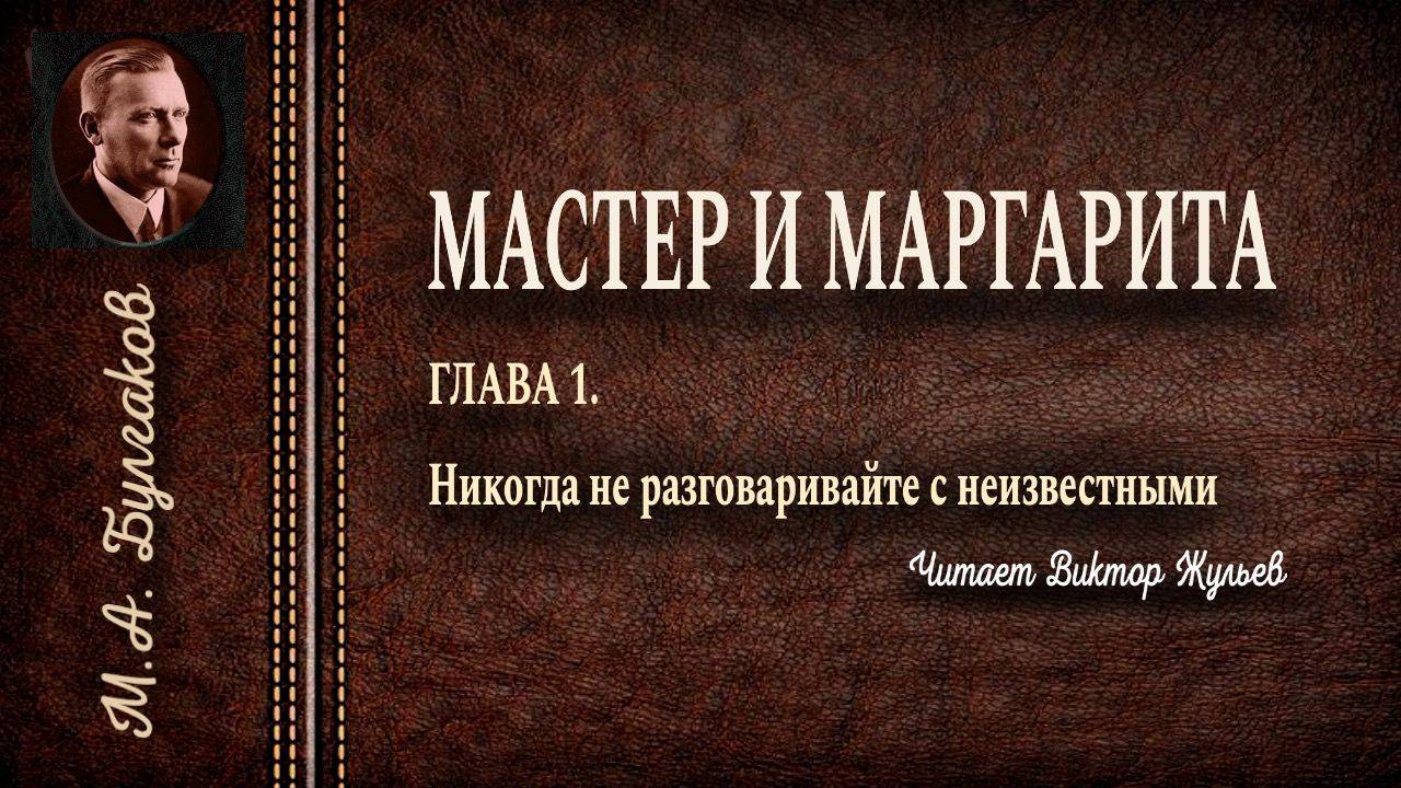 Михаил Булгаков. «МАСТЕР И МАРГАРИТА». ГЛАВА 1. Никогда не разговаривайте с неизвестными