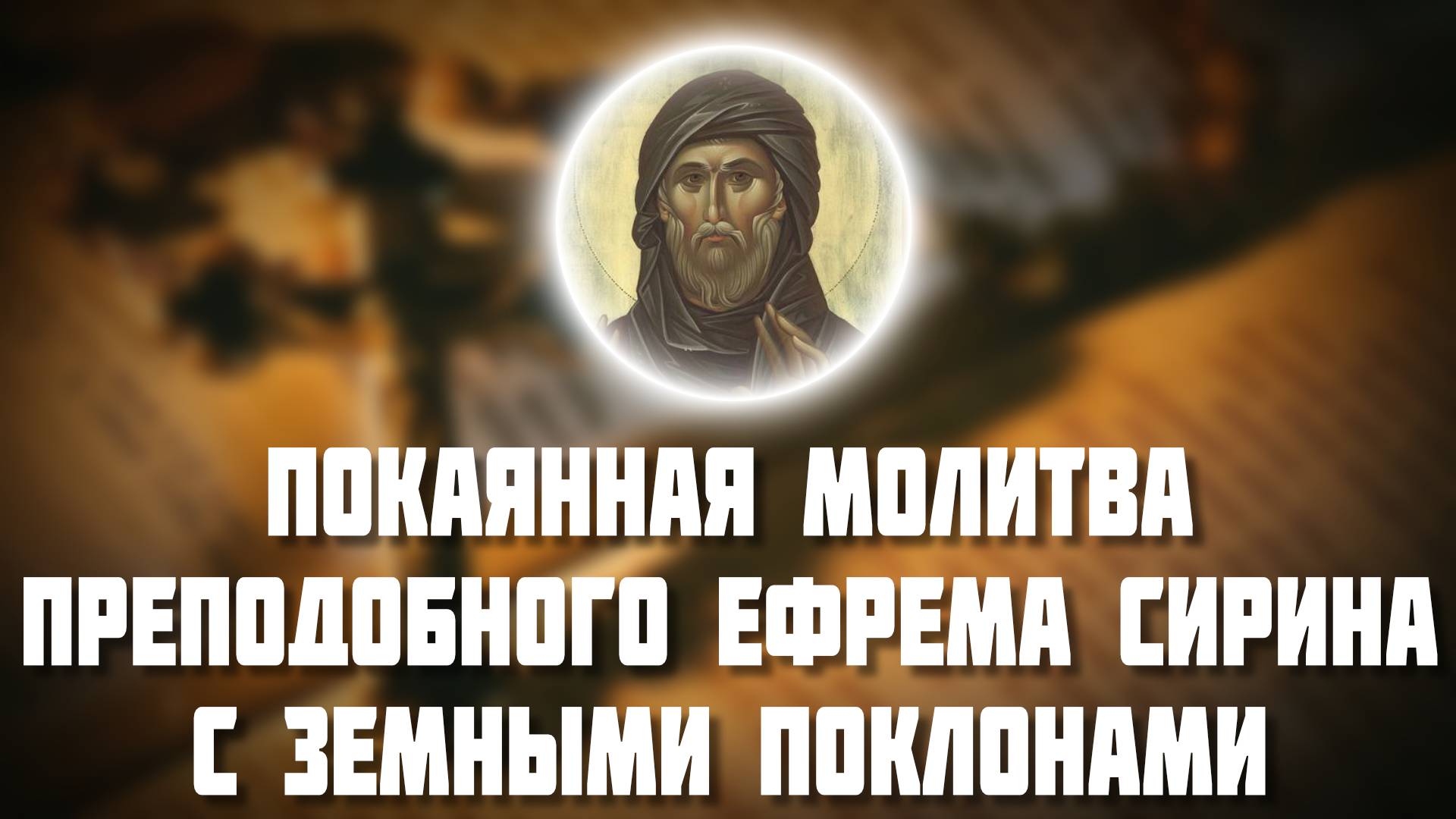 Покаянная Молитва преподобного Ефрема Сирина с земными поклонами. Читается в Великий Пост.