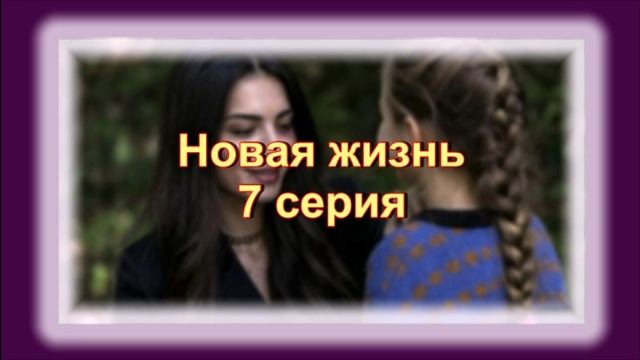 Обзор турецкого сериала "Новая жизнь" 7 серия