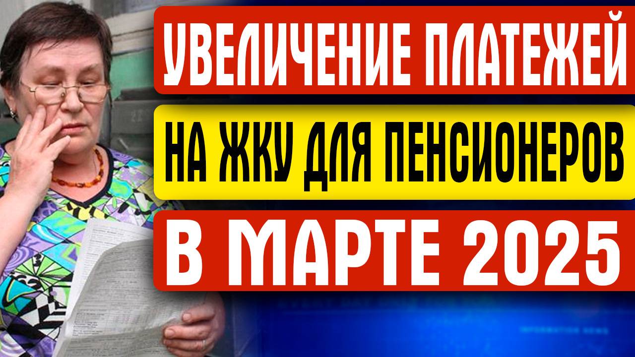 Увеличение платежей на ЖКУ для пенсионеров в марте 2025