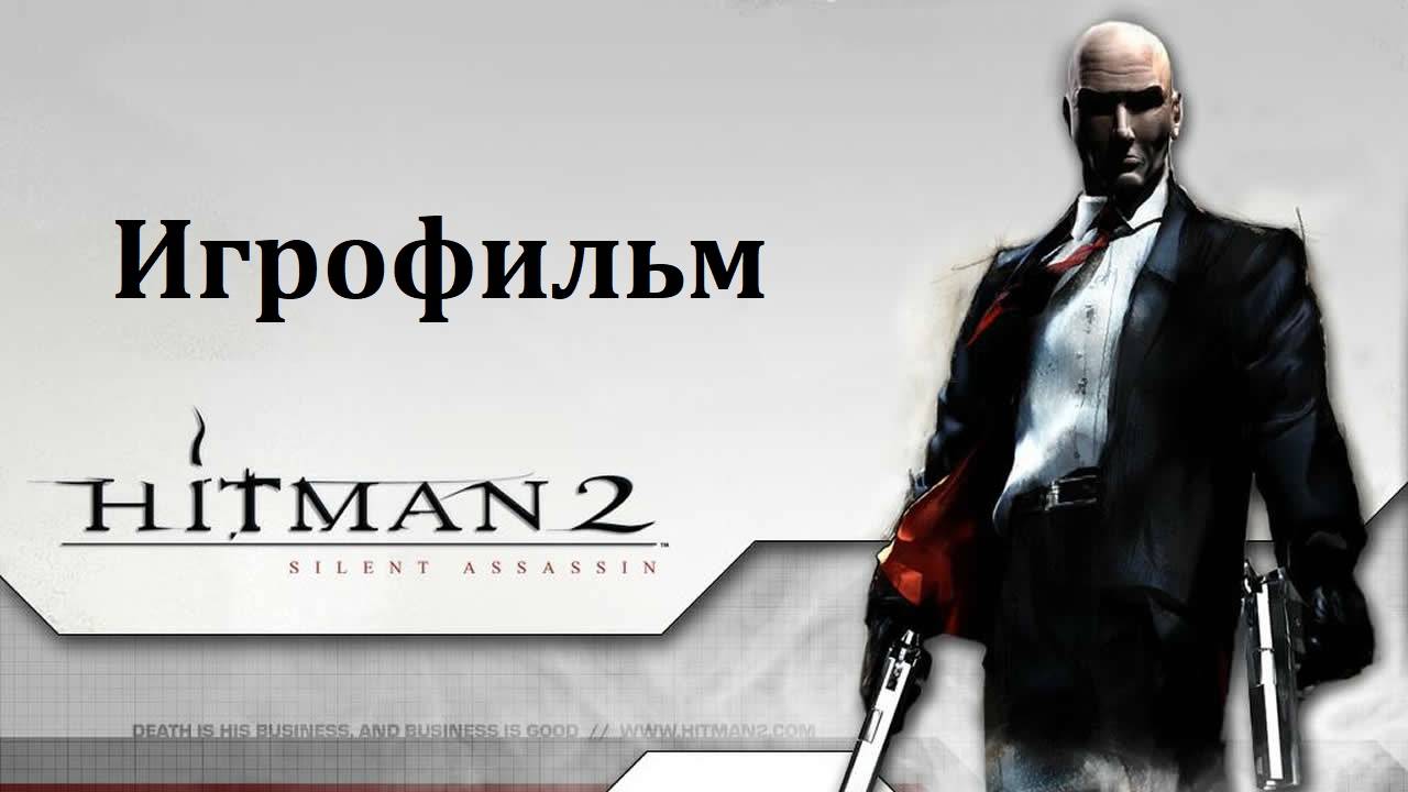 Hitman 2: Silent Assassin. Игрофильм (Сюжет, катсцены, геймплей)