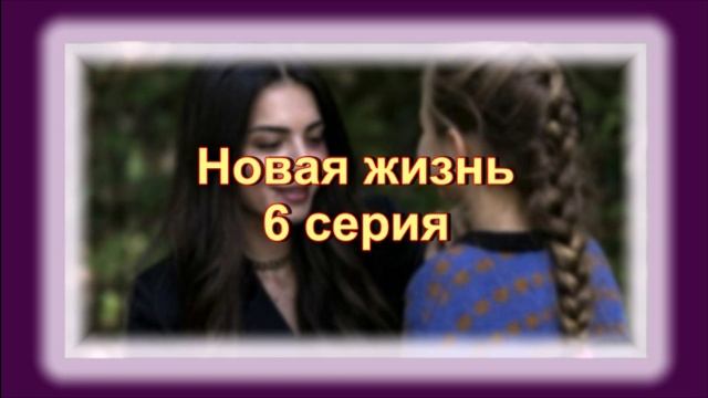 Обзор турецкого сериала "Новая жизнь" 6 серия