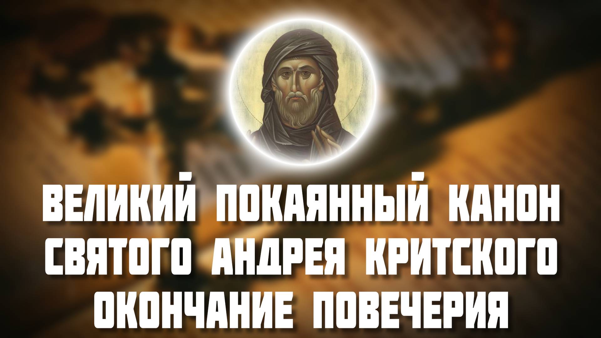 Окончание повечерия. Великий покаянный канон святого Андрея Критского. Молитвы слушать.
