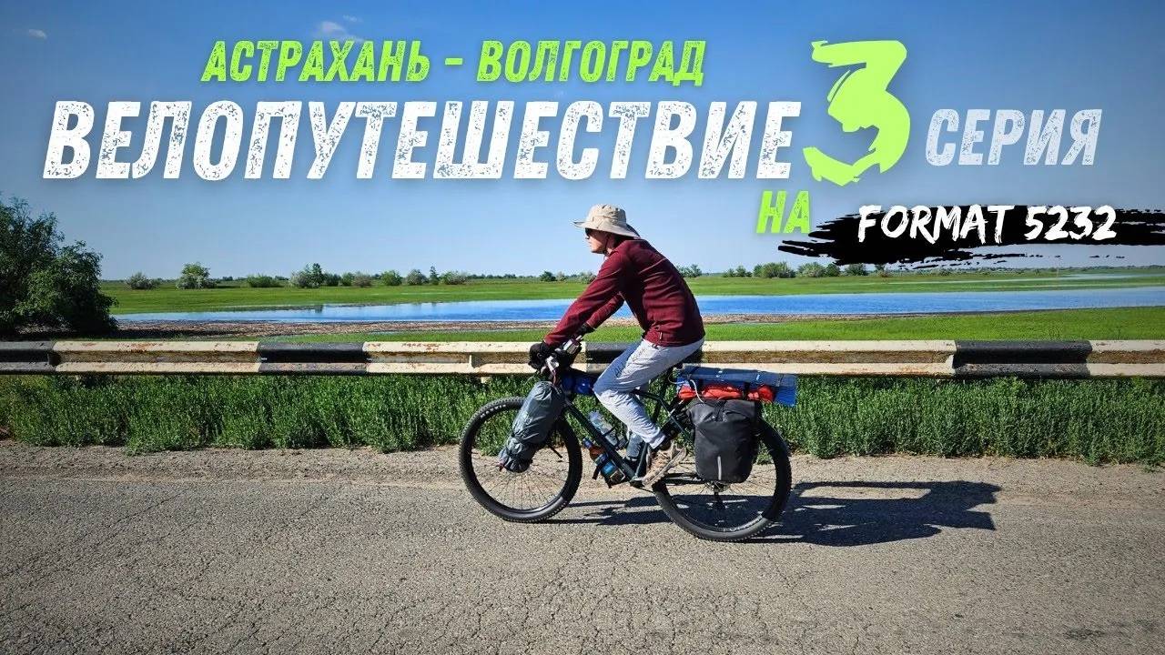ВЕЛОПУТЕШЕСТВИЕ АСТРАХАНЬ-ВОЛГОГРАД на FORMAT 5232 часть 3