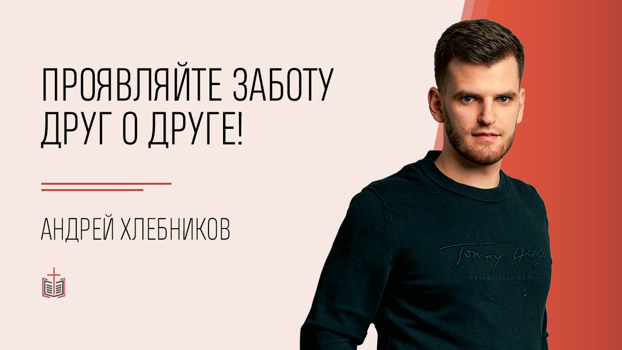 Проявляйте заботу друг о друге! / Ефесянам 4:25-29 / Андрей Хлебников