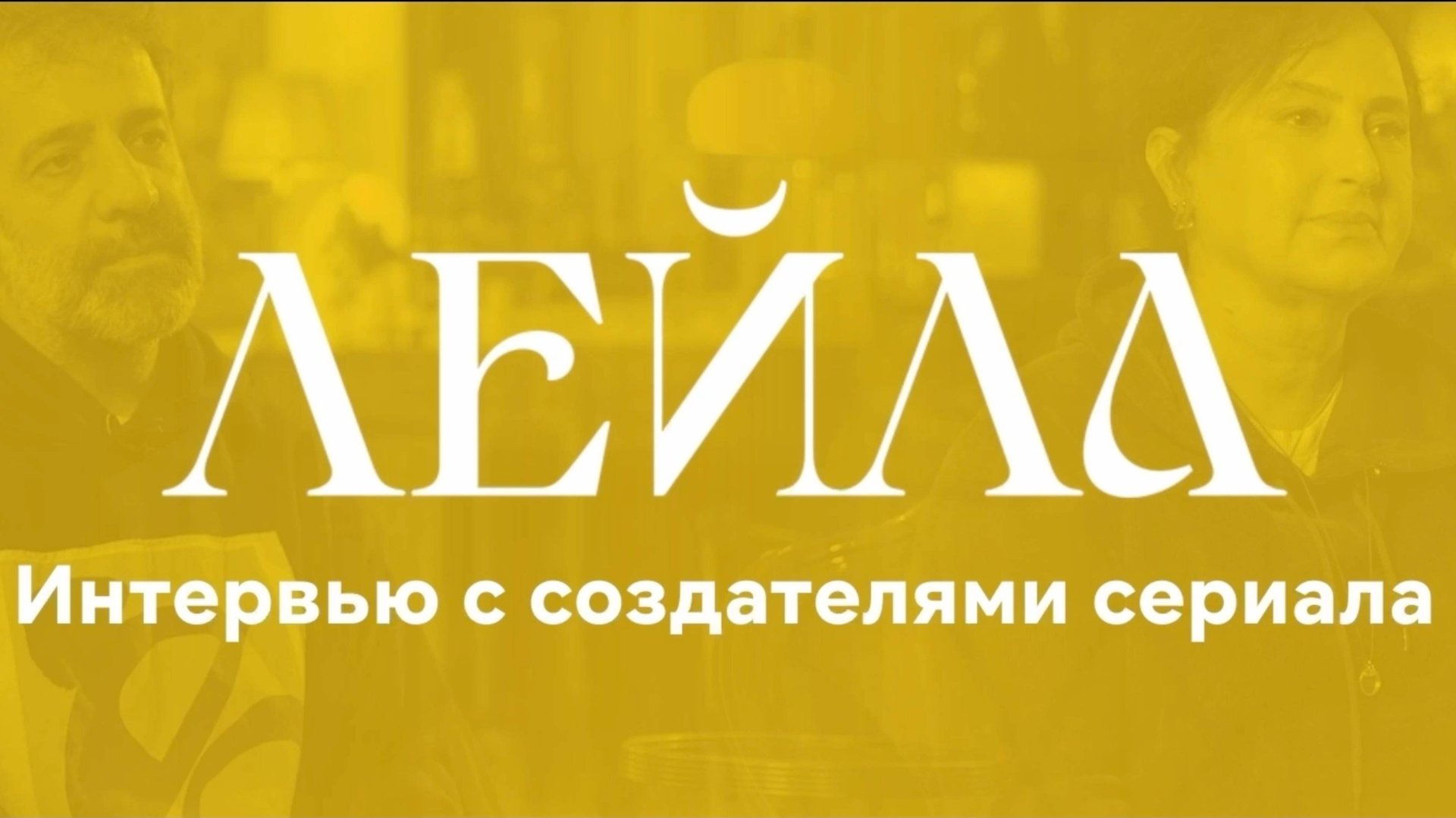 Интервью с создателями сериала «Лейла» | Специально для Иви