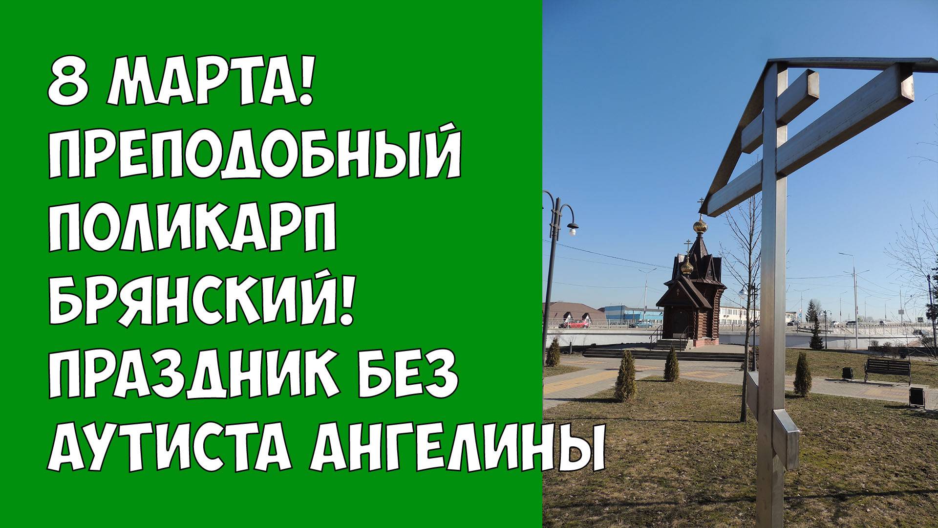8 марта! Преподобный Поликарп Брянский! Праздник без аутиста Ангелины