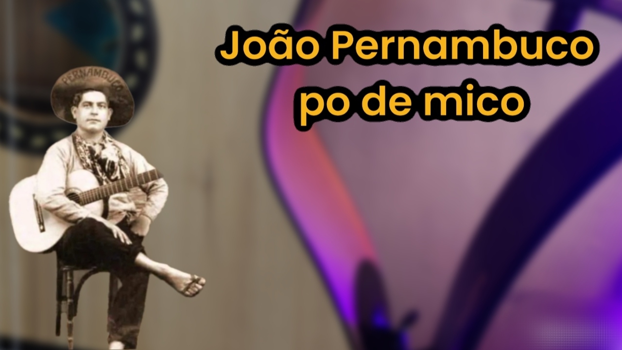 João Pernambuco po de mico