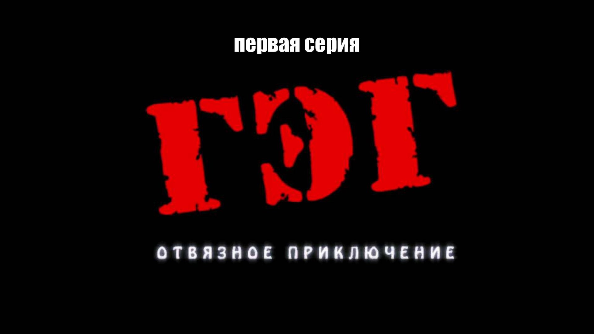 ГЭГ: Отвязное приключение. Первая серия.
