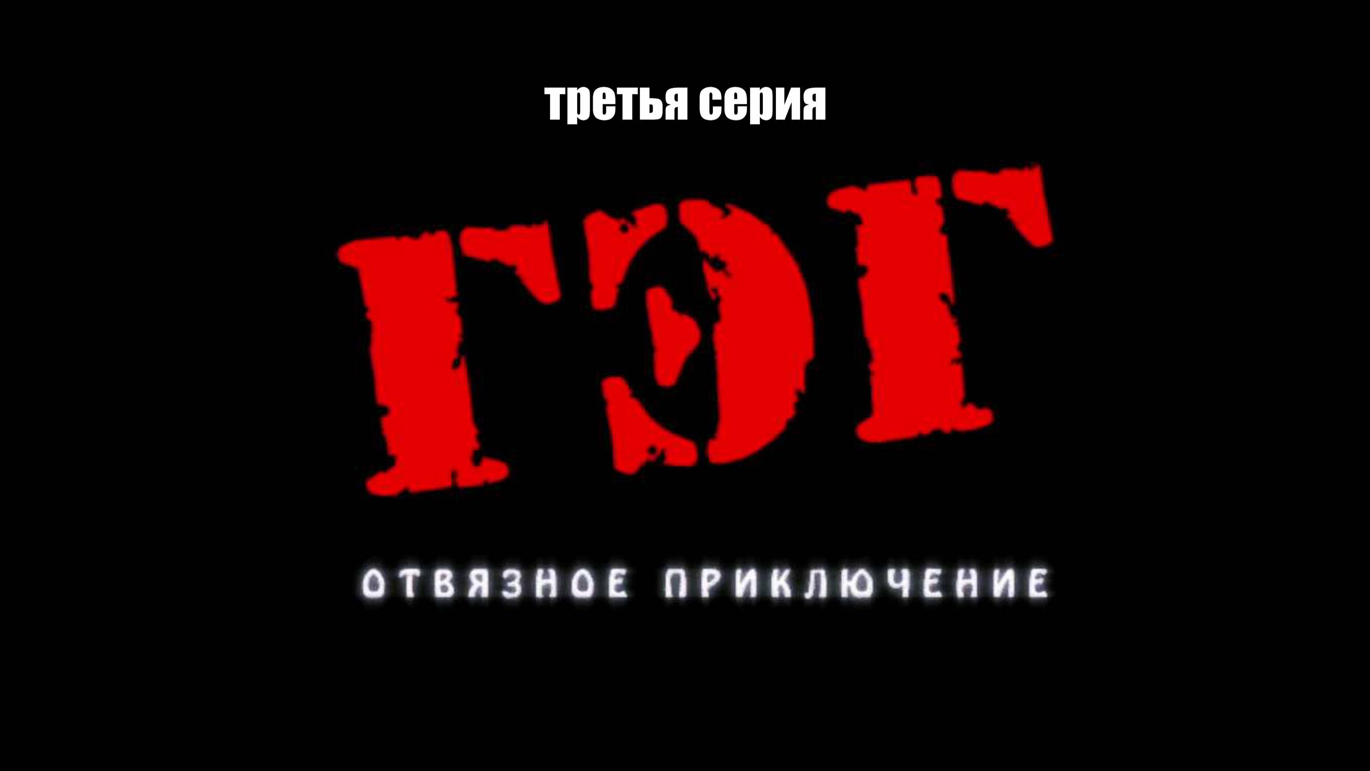 ГЭГ: Отвязное приключение. Третья серия.