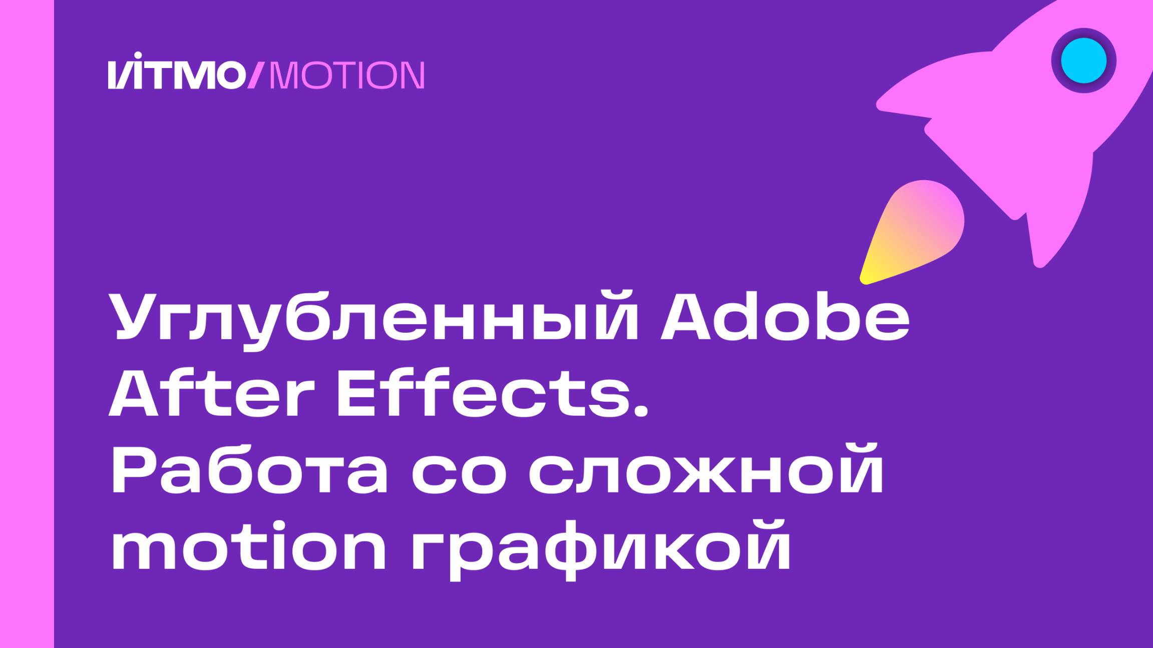 Углубленный Adobe After Effects. Работа со сложной motion графикой
