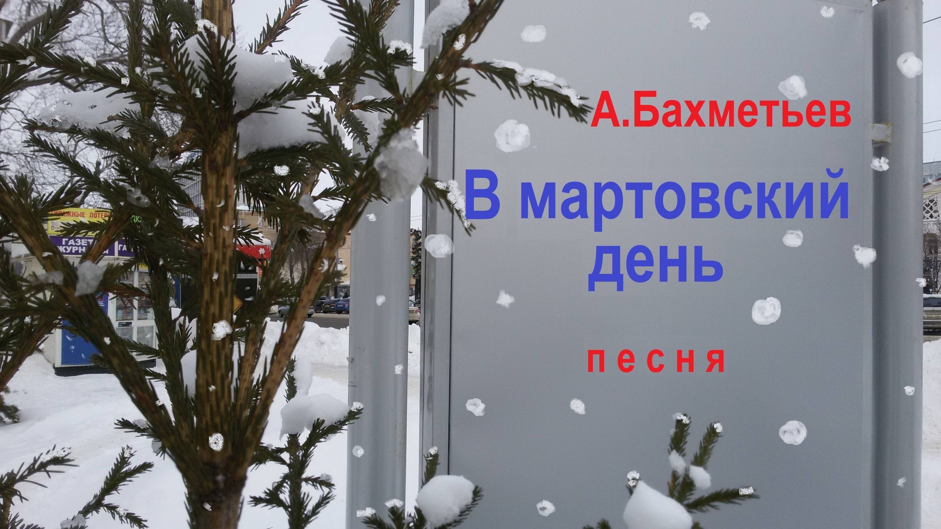 В МАРТОВСКИЙ ДЕНЬ. Исполняет автор АЛЕКСАНДР БАХМЕТЬЕВ