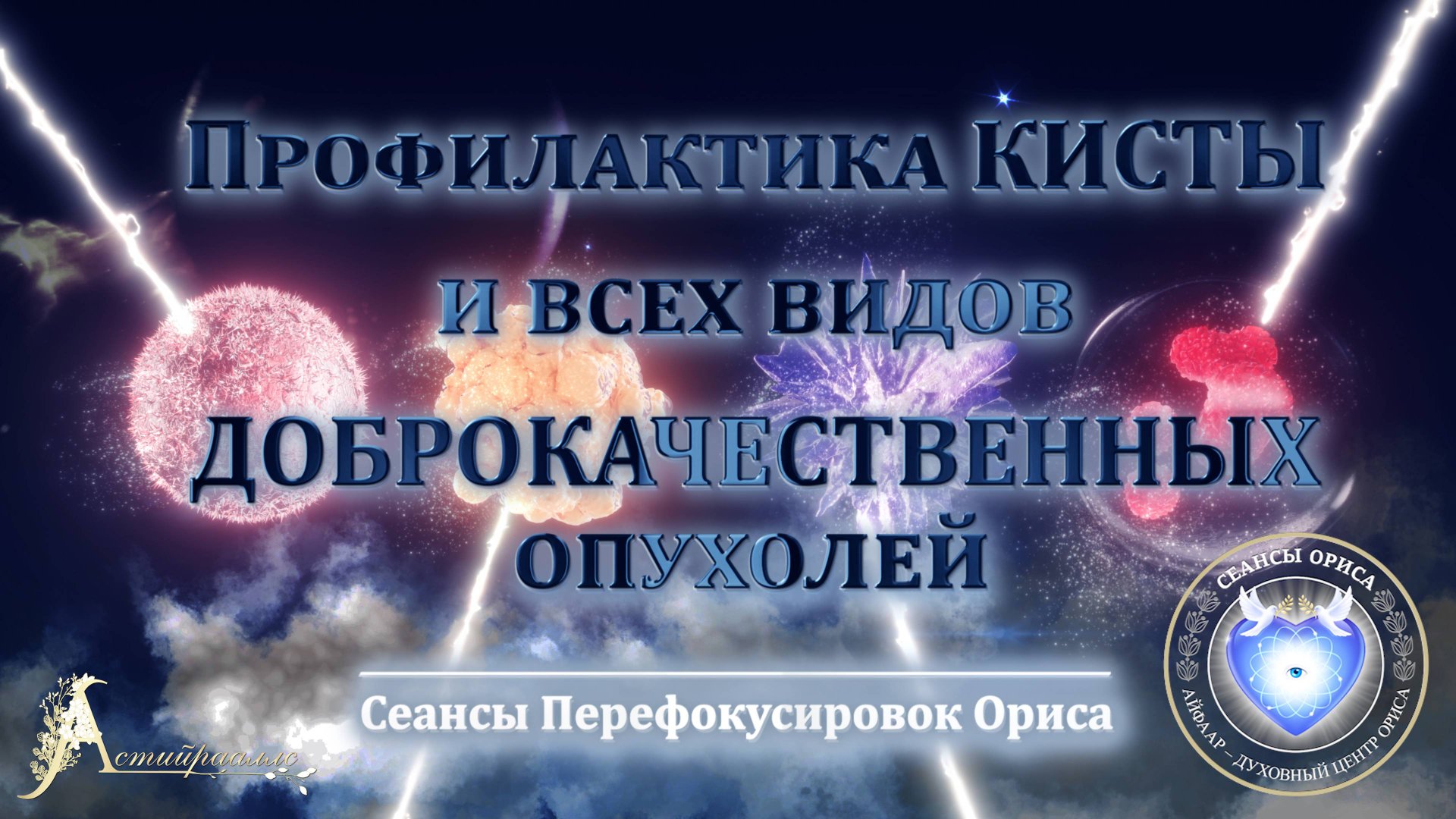 Профилактика КИСТЫ и всех видов ДОБРОКАЧЕСТВЕННЫХ ОПУХОЛЕЙ (Сеанс 37). Орис Орис