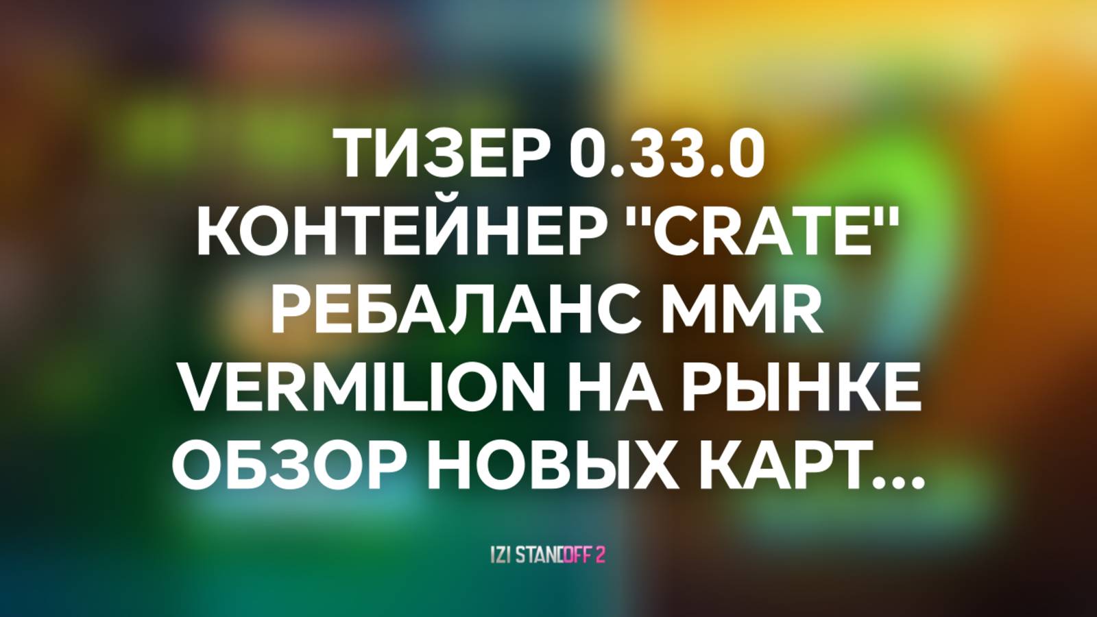 ТИЗЕР 0.33.0, CRATE, РЕБАЛАНС MMR, VERMILION НА РЫНКЕ, НОВЫЕ КАРТЫ! STANDOFF 2